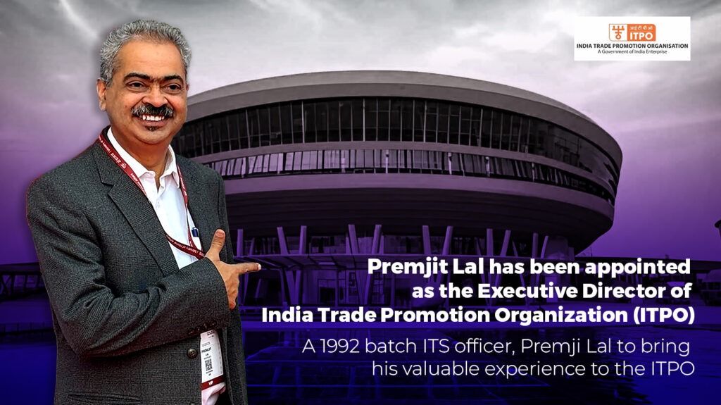Premjit Lal Appointed as the Executive Director of India Trade Promotion Organization (ITPO ...